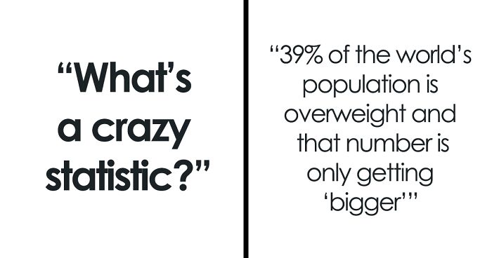 35 People Are Sharing The Craziest And Most Disturbing Stats They Know