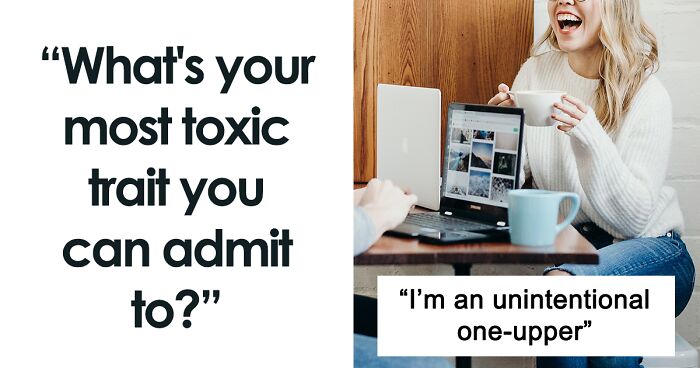 30 People Honestly Share What Is Their Most Toxic Trait | Bored Panda