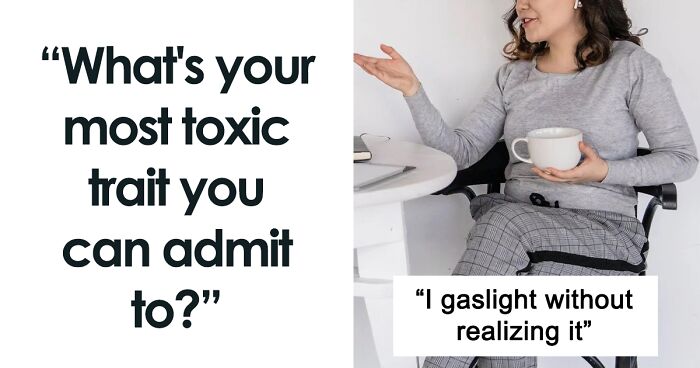 30 People Honestly Share What Is Their Most Toxic Trait | Bored Panda
