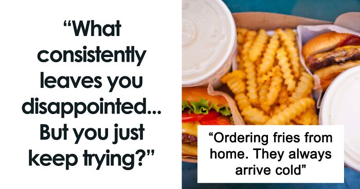 People Reveal What 30 Things Keep Disappointing Them But They Still ...