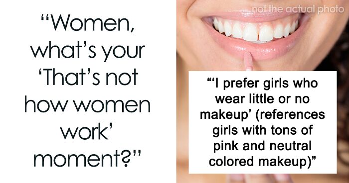 35 “That’s Not How Women Work” Moments Shared In This Viral Thread