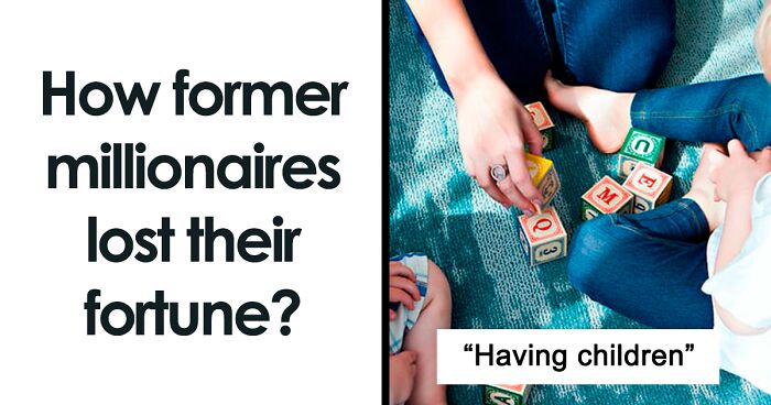 30 Ex-Millionaires Share What They Did To Lose Their Money | Bored Panda