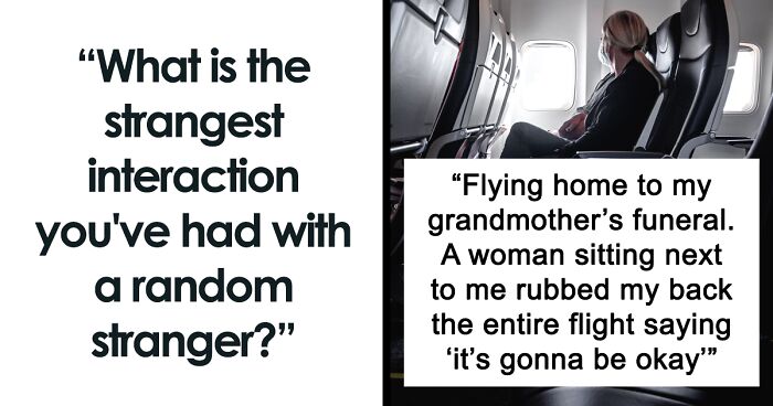 30 Unbelievably Strange Encounters With Random Strangers That These ...