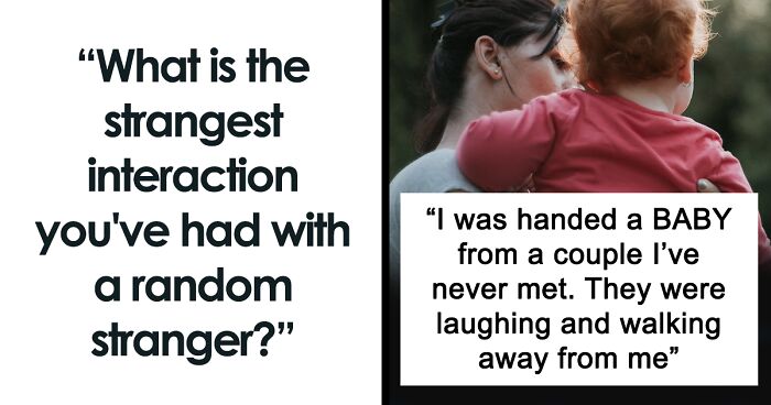 30 Unbelievably Strange Encounters With Random Strangers That These ...