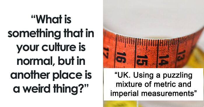 People Are Sharing 40 Things That Are Completely Normal In Their ...