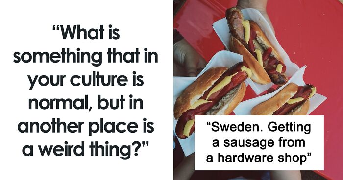 People Are Sharing 40 Things That Are Completely Normal In Their ...