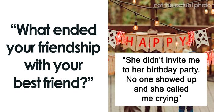 Someone Asked “What Ended Your Friendship With Your Best Friend?” And ...