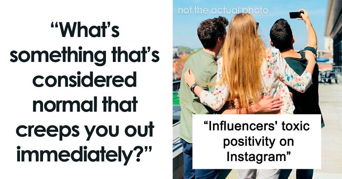 “What’s Something That’s Considered Normal That Creeps You Out ...