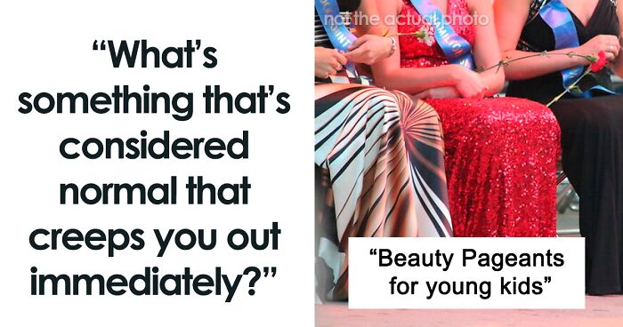 “What’s Something That’s Considered Normal That Creeps You Out ...
