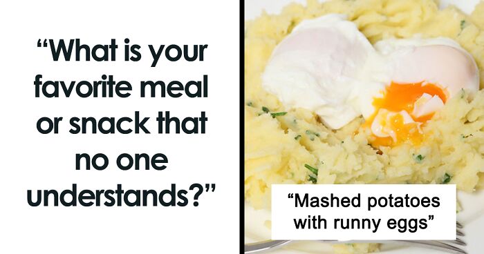 “What Is Your Favorite Meal Or Snack That No One Understands?”: 30 ...