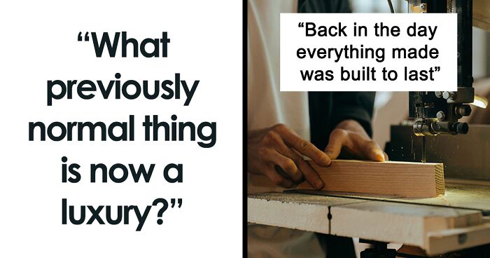 People Share 30 Luxuries That Used To Be Just Normal Things | Bored Panda