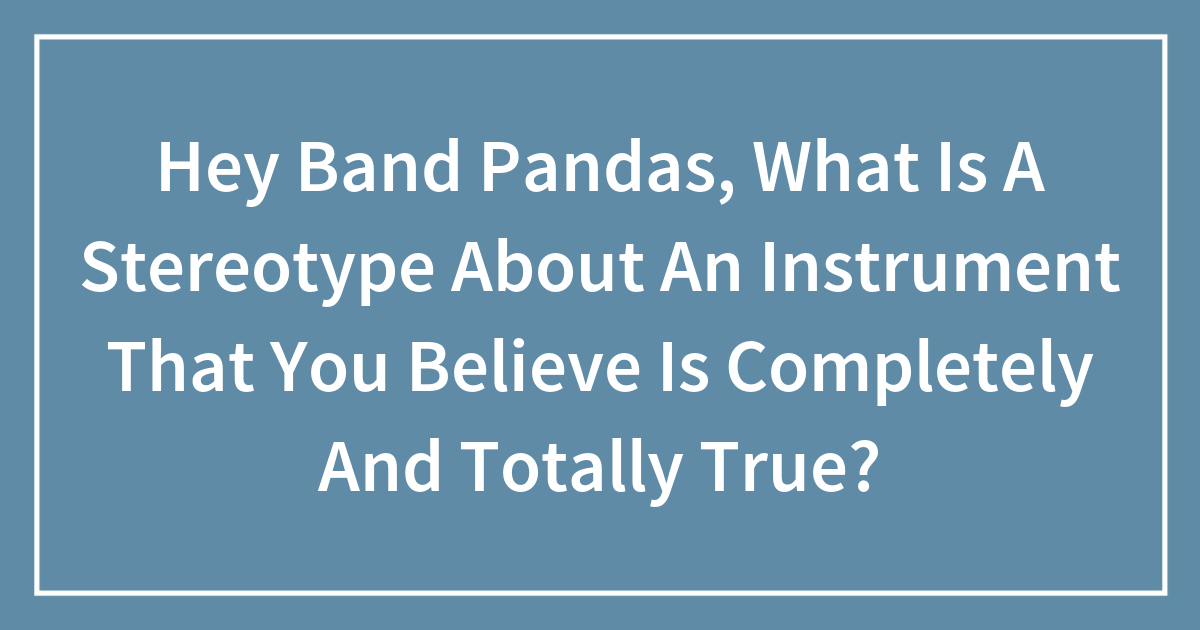 Hey Band Pandas, What Is A Stereotype About An Instrument That You ...