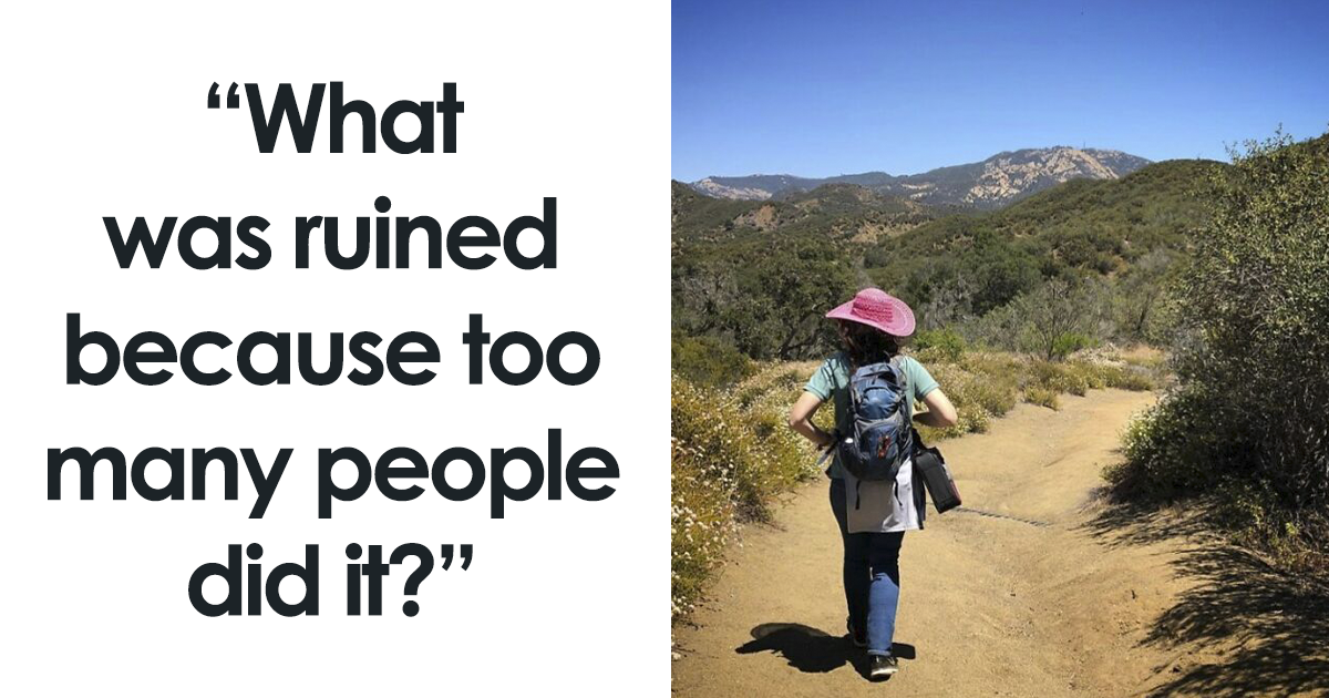 35 Things People Can No Longer Enjoy Because Too Many People Ruined ...