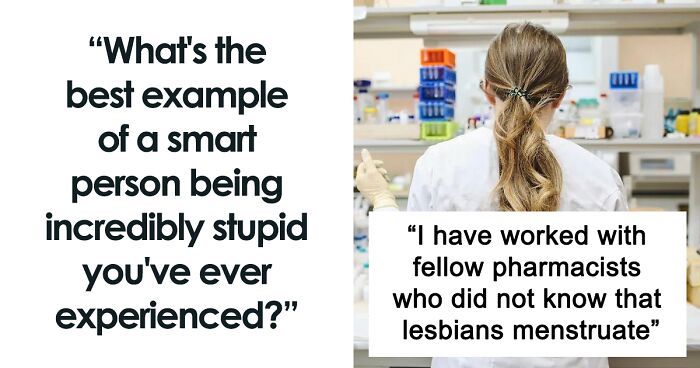Hundreds Of People Just Had To Share The Stupidest Things They’d Ever ...