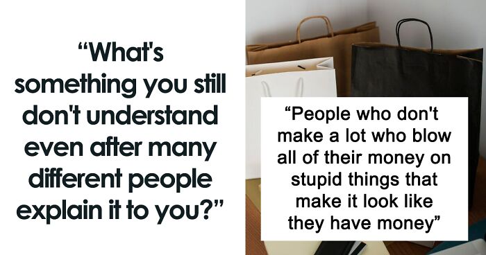 Person Asked “What’s Something You Still Don’t Understand Even After ...