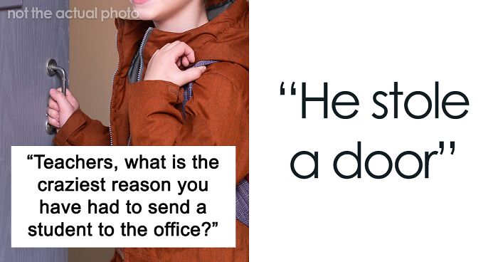 30 Teachers Reveal The Wildest Reasons They’ve Sent A Student To The ...