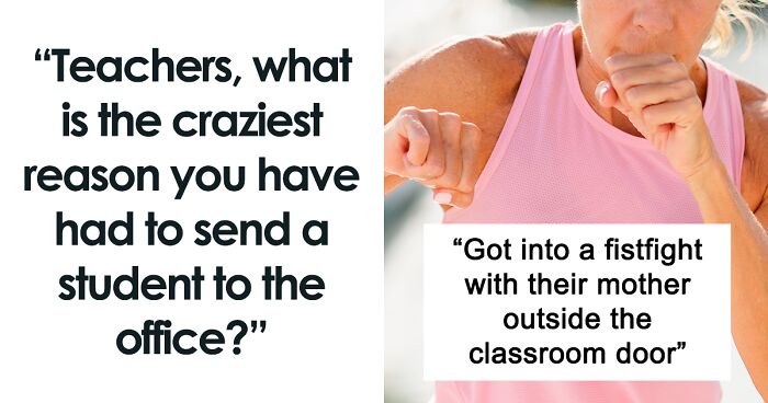 30 Teachers Reveal The Wildest Reasons They’ve Sent A Student To The ...