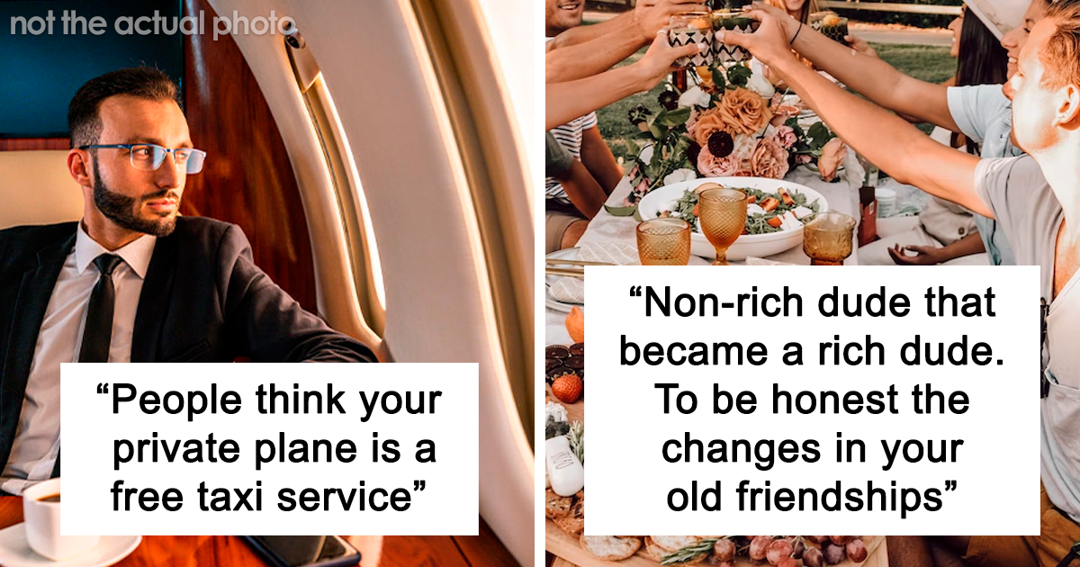 30 Rich People Reveal The Dark Side Of Having Money That Most Of Us Don ...