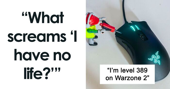 30 Behaviors That Scream “I Have No Life”, As Pointed Out In This ...