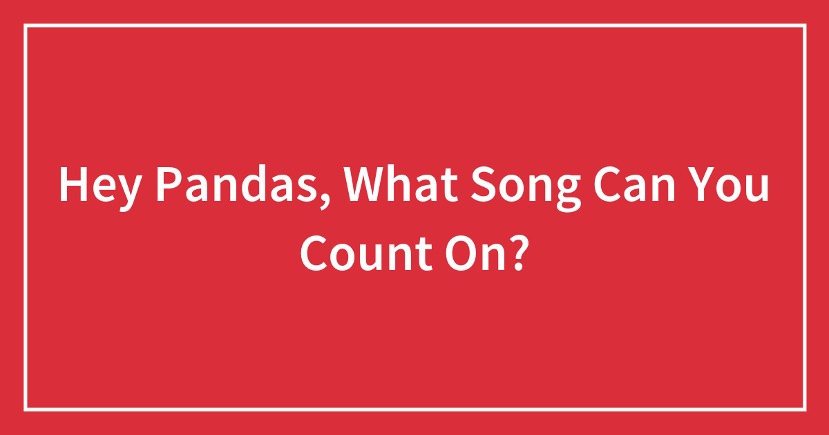 Hey Pandas, What Song Can You Count On? (Closed) | Bored Panda