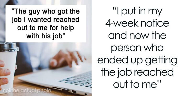“The Guy Who Got The Job I Wanted Reached Out To Me For Help With His Job”