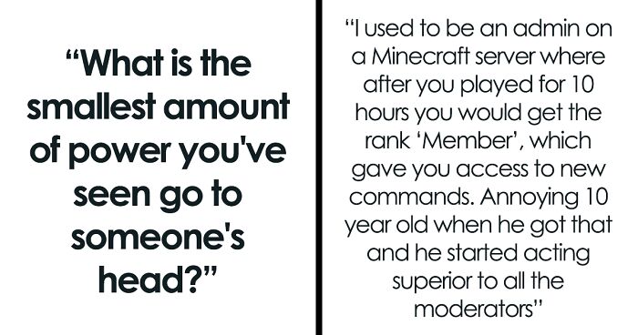 “What Is The Smallest Amount Of Power You’ve Seen Go To Someone’s Head ...