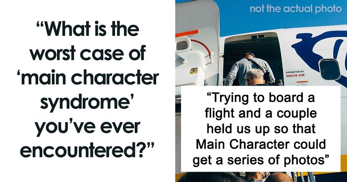 30 People Share The Worst Cases Of “Main Character Syndrome” That They ...