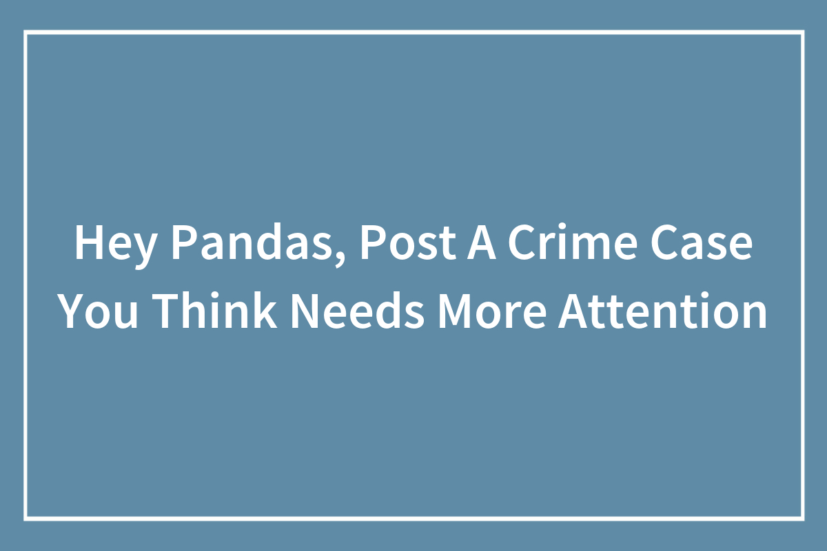 Hey Pandas, Post A Crime Case You Think Needs More Attention (Closed ...