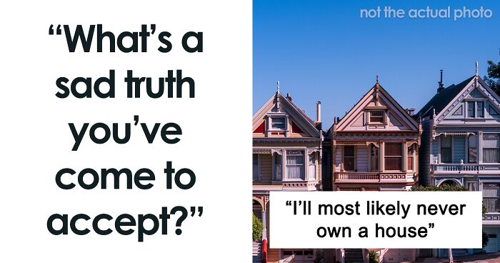 40 People Share Sad Truths That They Had To Accept Despite Them Being ...