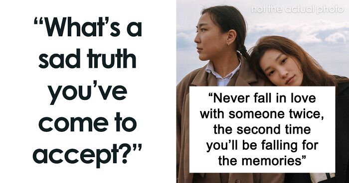 40 People Share Sad Truths That They Had To Accept Despite Them Being ...