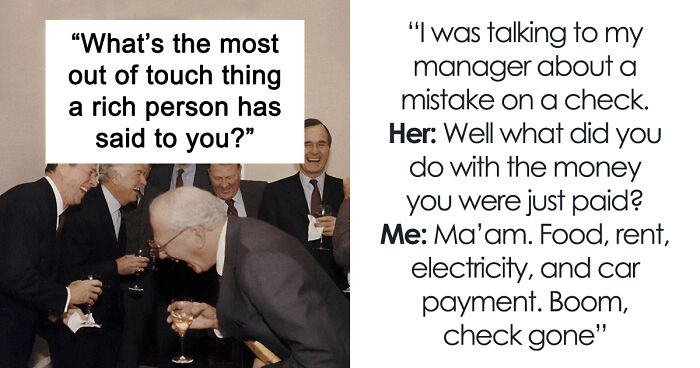 35 People Share Times Rich Folk Showed Just How Out Of Touch They Are