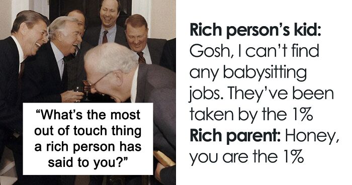 35 People Share Times Rich Folk Showed Just How Out Of Touch They Are