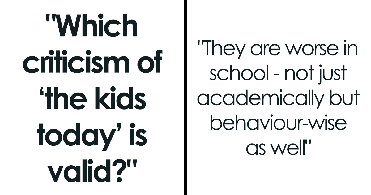 34 Of ‘The Kids Today’ Criticisms That Are Actually Very Accurate, As ...