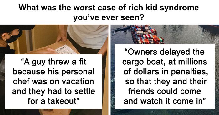 30 People Share The Worst Case Of “Rich Kid Syndrome” They’ve Ever Seen ...
