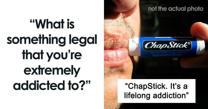 “What Is Something Legal That You’re Extremely Addicted To?” (45 Answers)