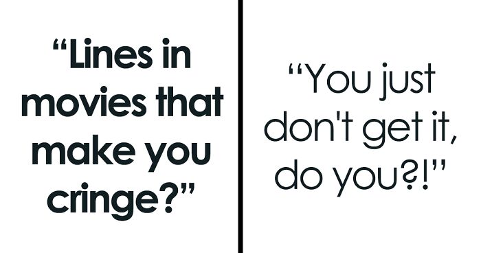 Someone Asked “Lines In Movies That Make You Cringe?” And Got 30 ...