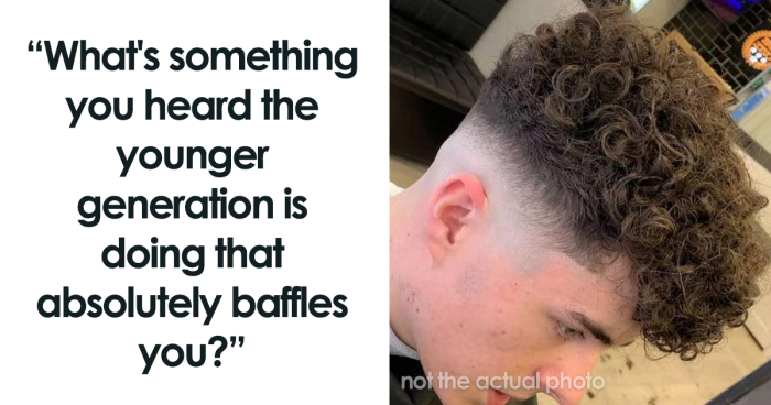 50 Younger Generation Trends Older People Just Can’t Wrap Their Heads ...