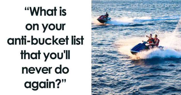 “Once Was Enough Forever”: 30 ‘Anti-Bucket List’ Things People Swear ...