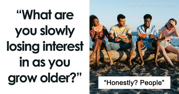 “Honestly? People”: 40 Things People Are Losing Interest In As They Age