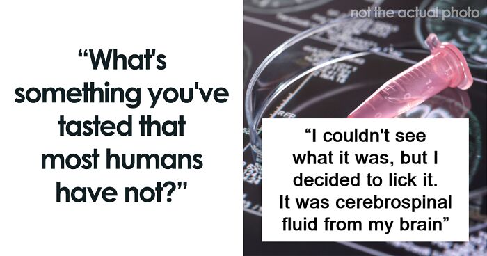 50 Times People Tasted Something Unusual Whether On Purpose Or By Accident