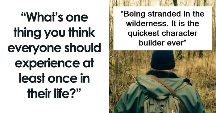 37 Things Worth Experiencing At Least Once In Your Life