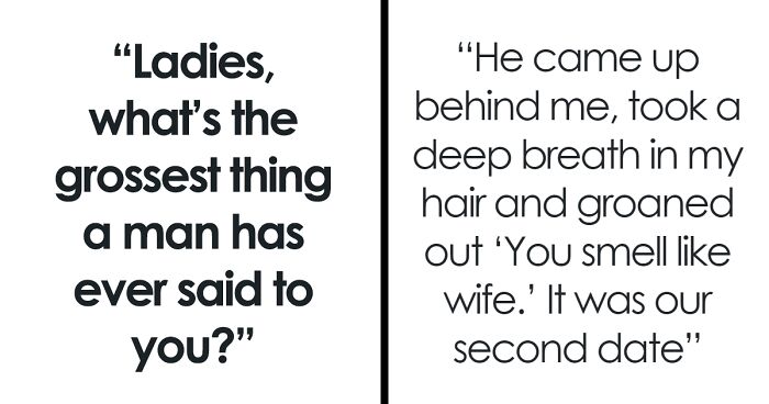 “I Dumped Him A Few Weeks Later”: 30 Gross Things Men Have Told Women ...