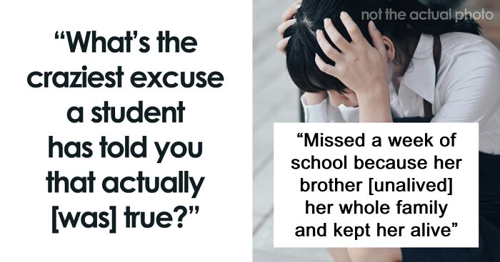 30 Teachers Recall Crazy Excuses Students Have Given Them That Actually ...